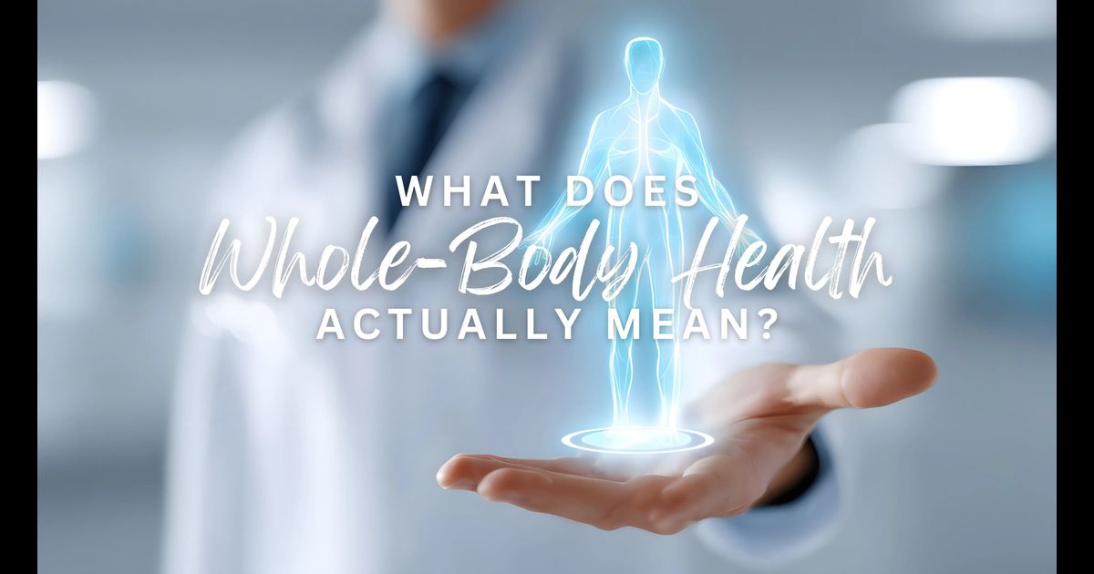 What Does "Whole-Body Health" Actually Mean?